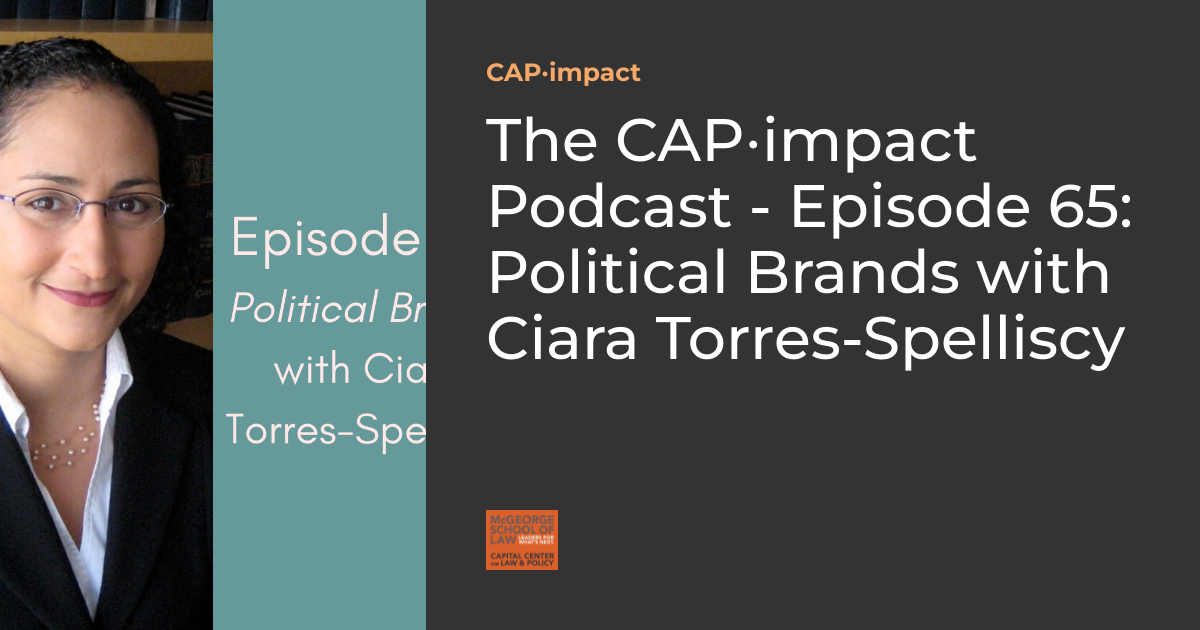 Political Brands with Ciara Torres-Spelliscy - The CAP⋅impact Podcast