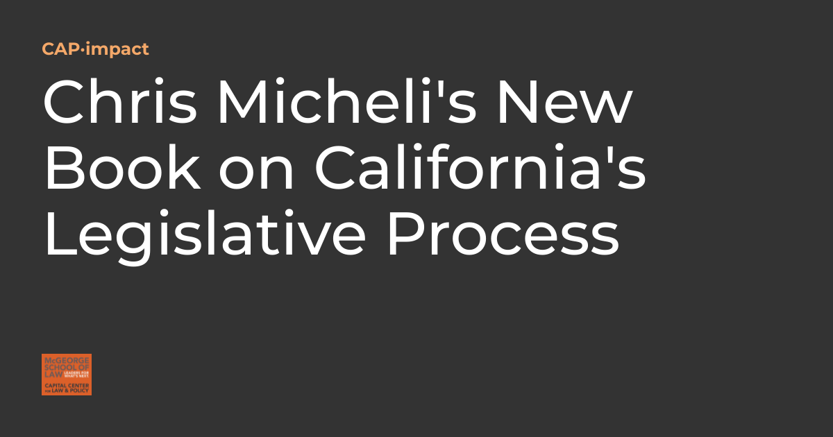 Chris Micheli's New Book on California's Legislative Process | CAP·impact