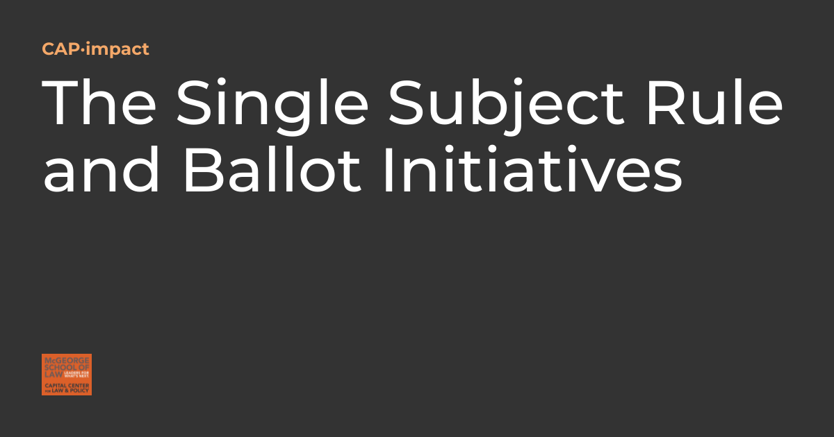 The Single Subject Rule and Ballot Initiatives | CAP·impact