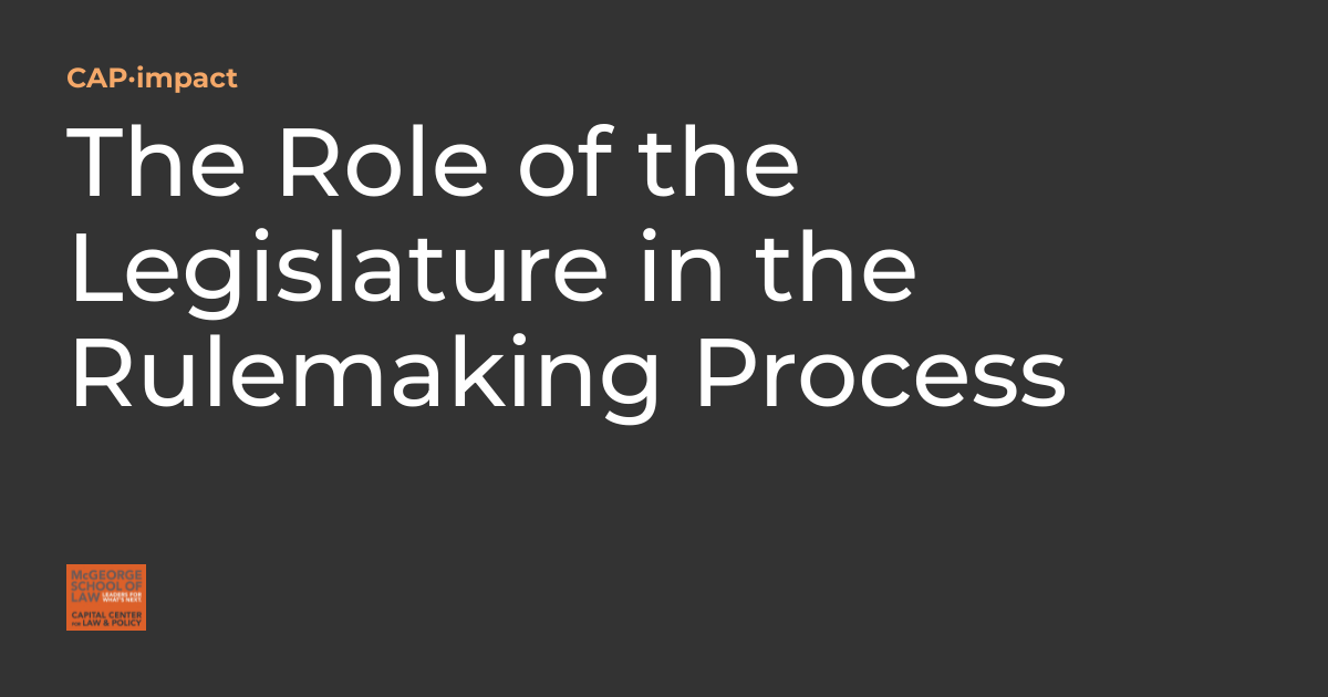 The Role of the Legislature in the Rulemaking Process | CAP·impact