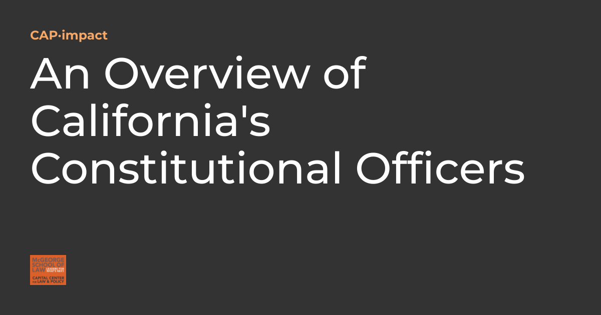 An Overview of California's Constitutional Officers | CAP·impact