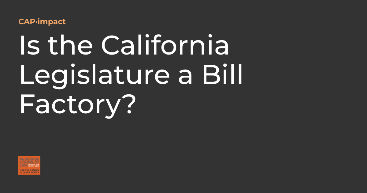 Is the California Legislature a Bill Factory? | CAP·impact