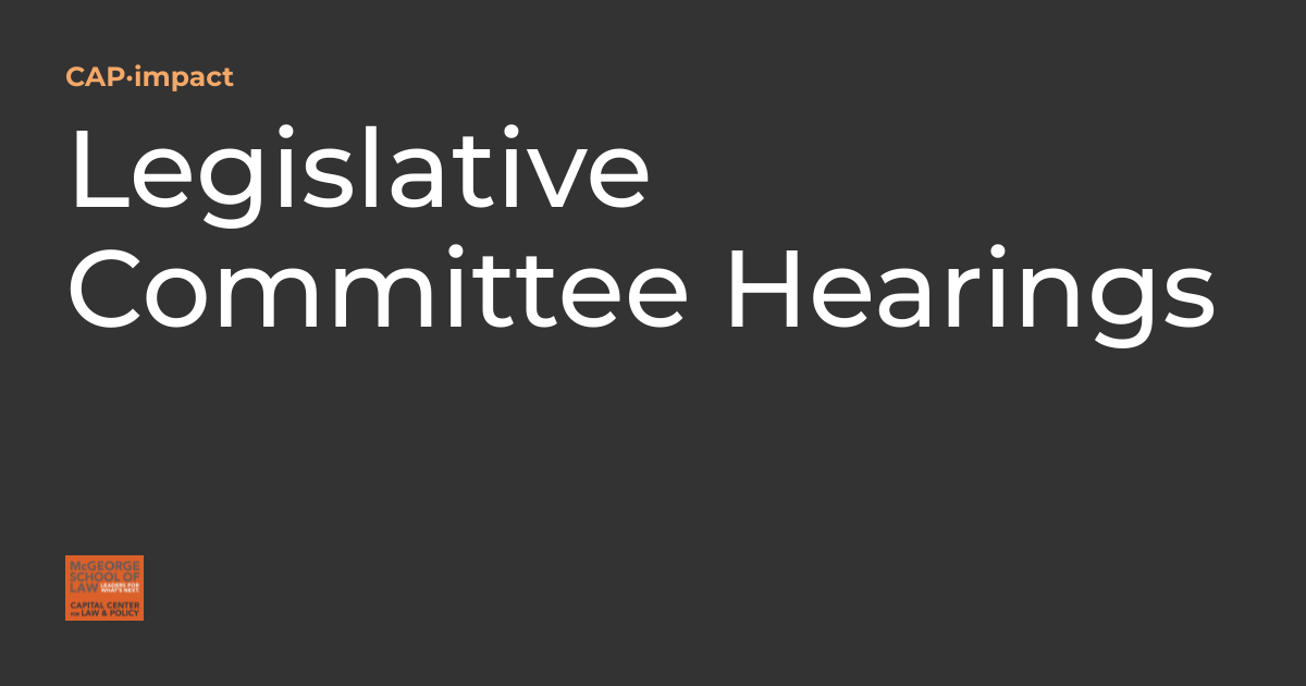 Legislative Committee Hearings | CAP·impact