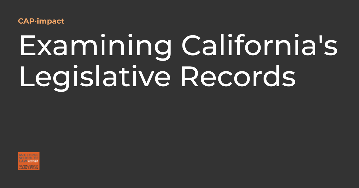 Examining California's Legislative Records | CAP·impact