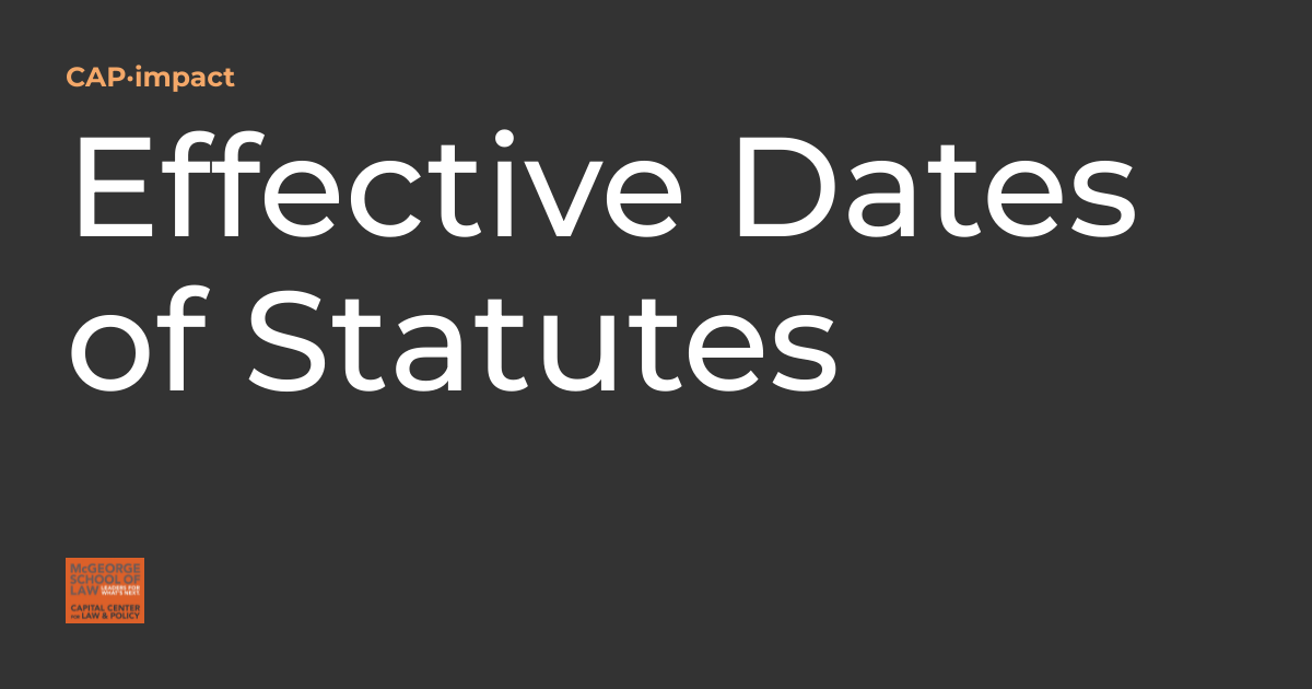 Effective Dates of Statutes | CAP·impact