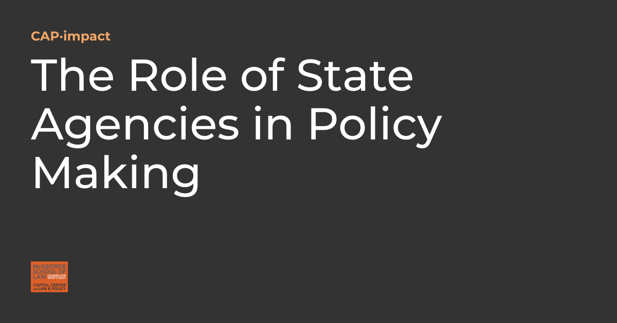 The Role of State Agencies in Policy Making | CAP·impact