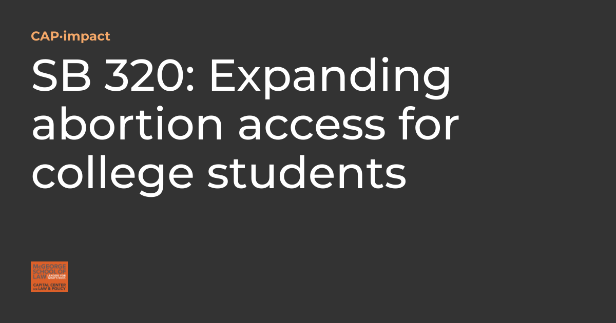 SB 320: Expanding abortion access for college students | CAP·impact