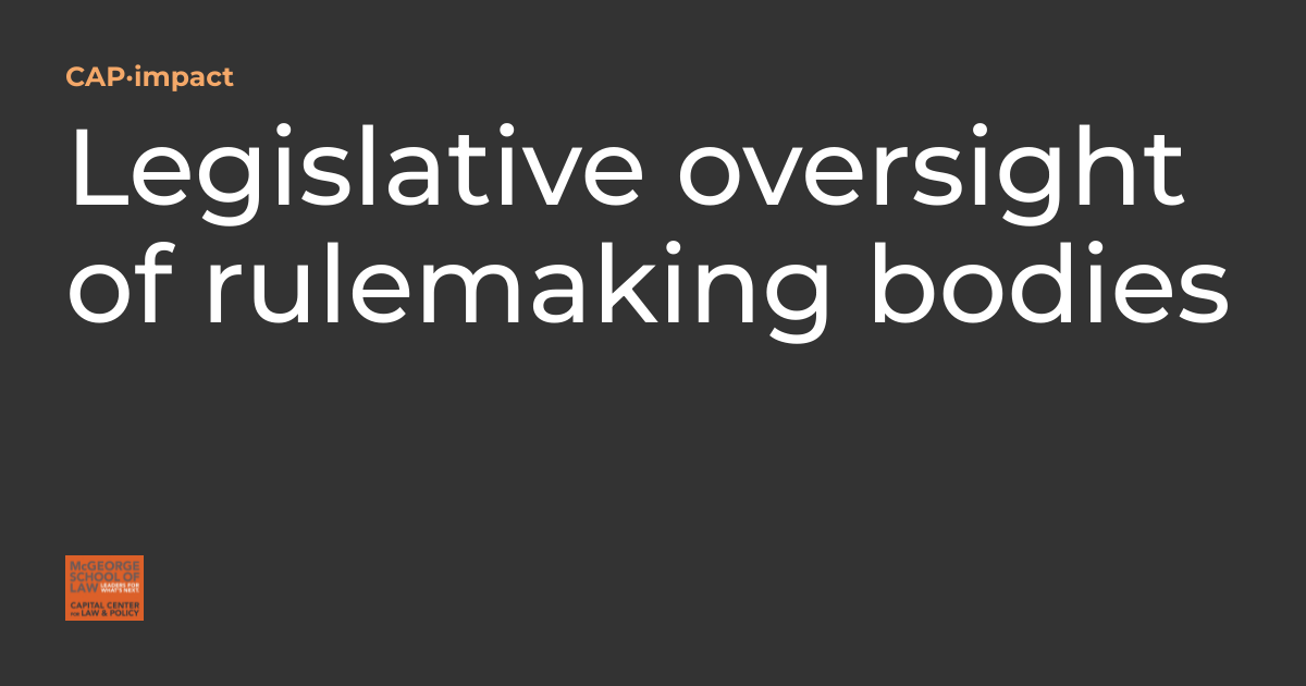 Legislative oversight of rulemaking bodies | CAP·impact