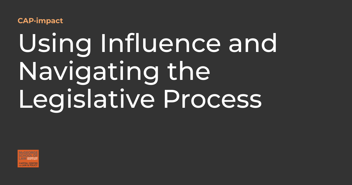 Using Influence and Navigating the Legislative Process | CAP·impact