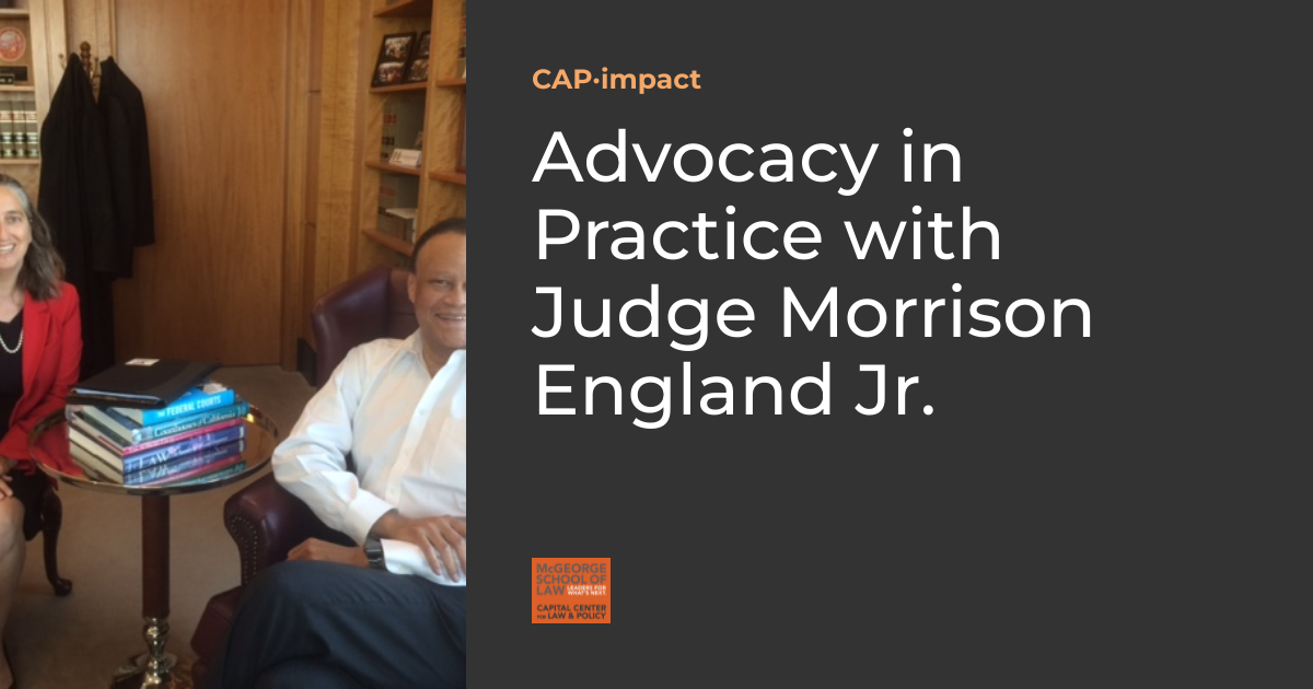 Advocacy in Practice with Judge Morrison England Jr. | CAP·impact