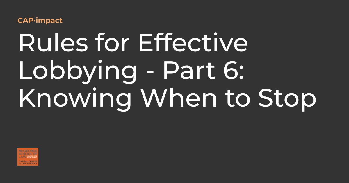 Rules for Effective Lobbying - Part 6: Knowing When to Stop | CAP·impact
