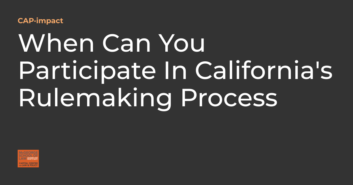 When Can You Participate In California's Rulemaking Process | CAP·impact