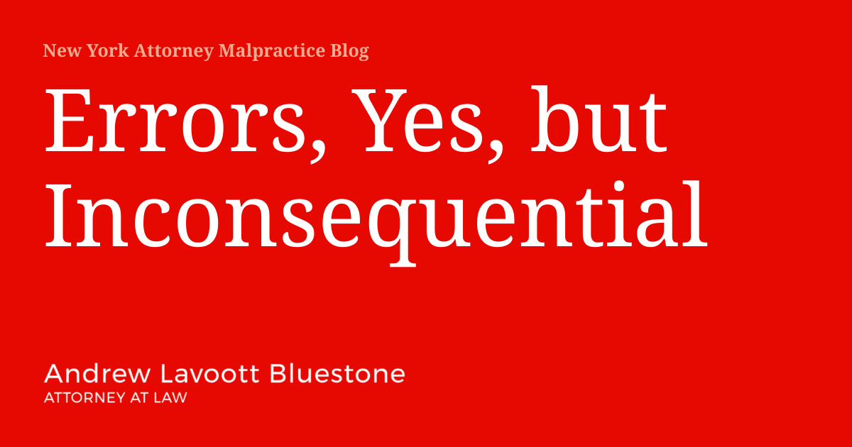 Errors, Yes, but Inconsequential | New York Attorney Malpractice Blog