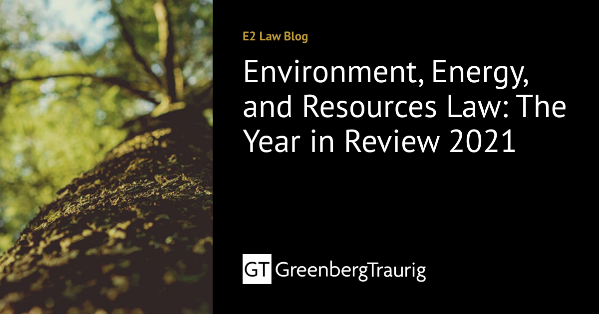 Environment, Energy, and Resources Law: The Year in Review 2021 | E2 ...
