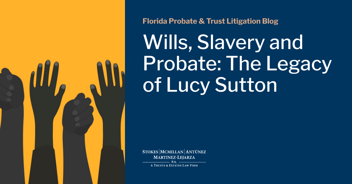 Wills, Slavery and Probate: The Legacy of Lucy Sutton | Florida Probate ...