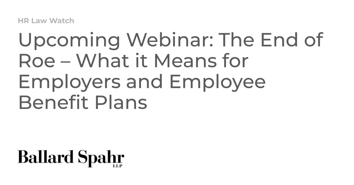 Upcoming Webinar: The End of Roe – What it Means for Employers and ...