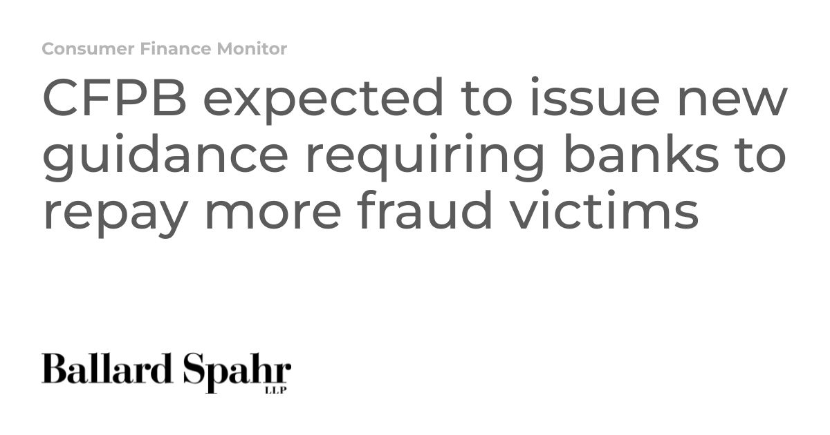 CFPB expected to issue new guidance requiring banks to repay more fraud ...