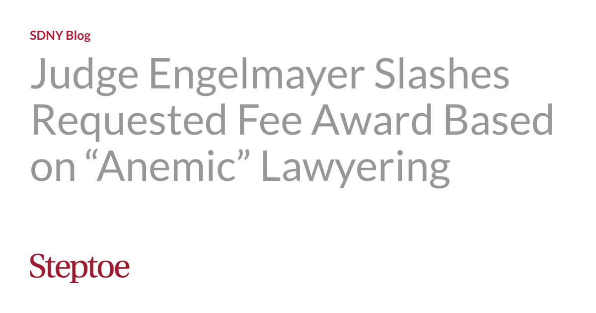 Judge Engelmayer Slashes Requested Fee Award Based on “Anemic ...
