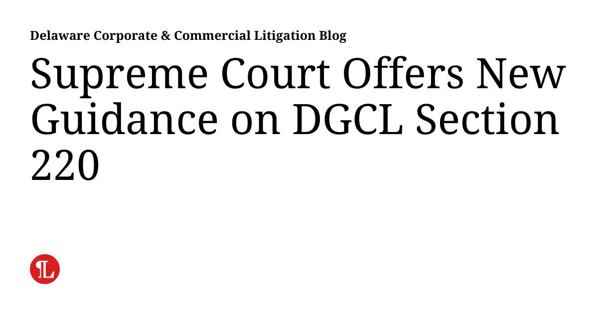 Supreme Court Offers New Guidance on DGCL Section 220 | Delaware ...