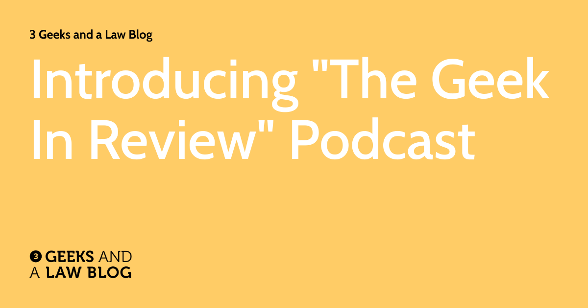 Introducing "The Geek In Review" Podcast | 3 Geeks and a Law Blog
