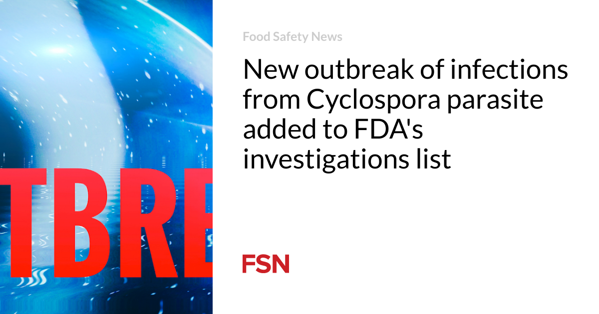 New outbreak of infections from Cyclospora parasite added to FDA's ...