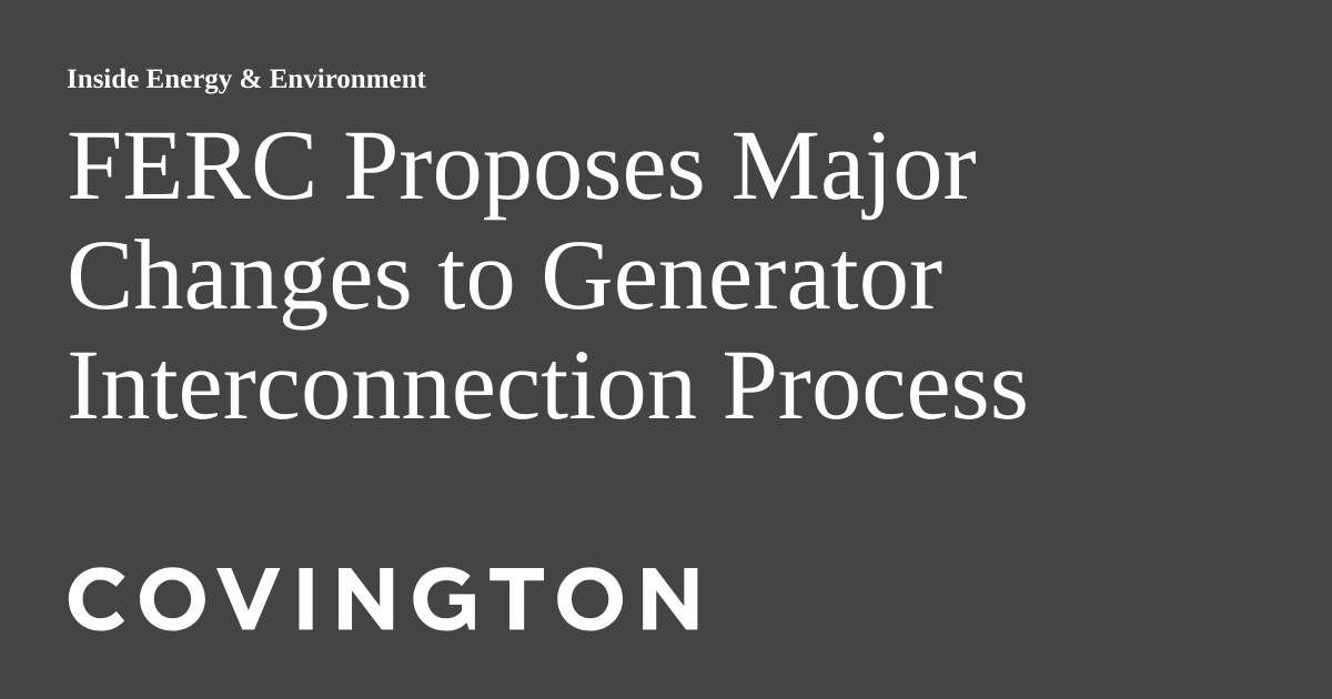 FERC Proposes Major Changes to Generator Interconnection Process ...