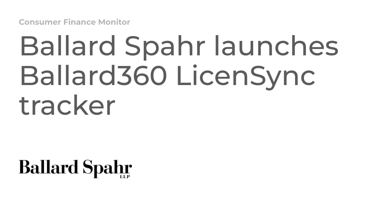 Ballard Spahr launches Ballard360 LicenSync tracker | Consumer Finance ...