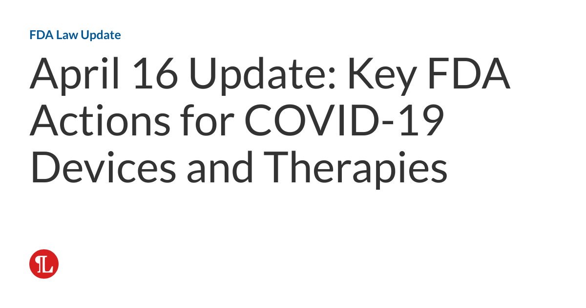 April 16 Update: Key FDA Actions for COVID-19 Devices and Therapies ...