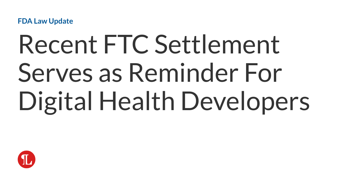 Recent FTC Settlement Serves as Reminder For Digital Health Developers ...