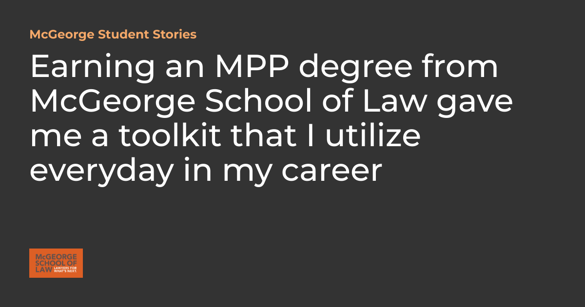Earning an MPP degree from McGeorge School of Law gave me a toolkit ...