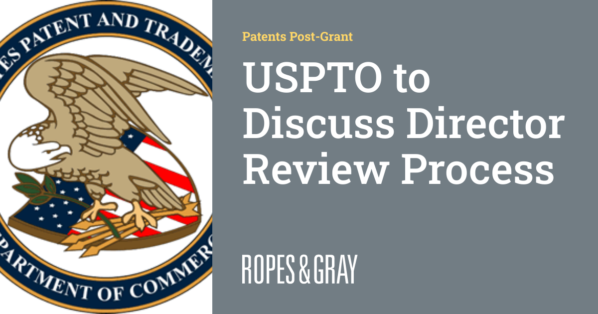 USPTO to Discuss Director Review Process | Patents Post-Grant
