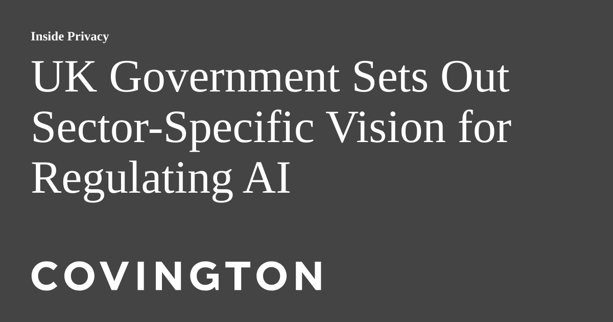 UK Government Sets Out Sector-Specific Vision for Regulating AI ...