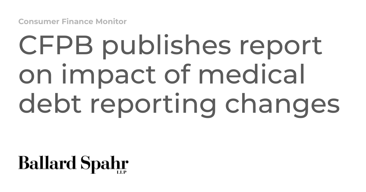 CFPB publishes report on impact of medical debt reporting changes ...