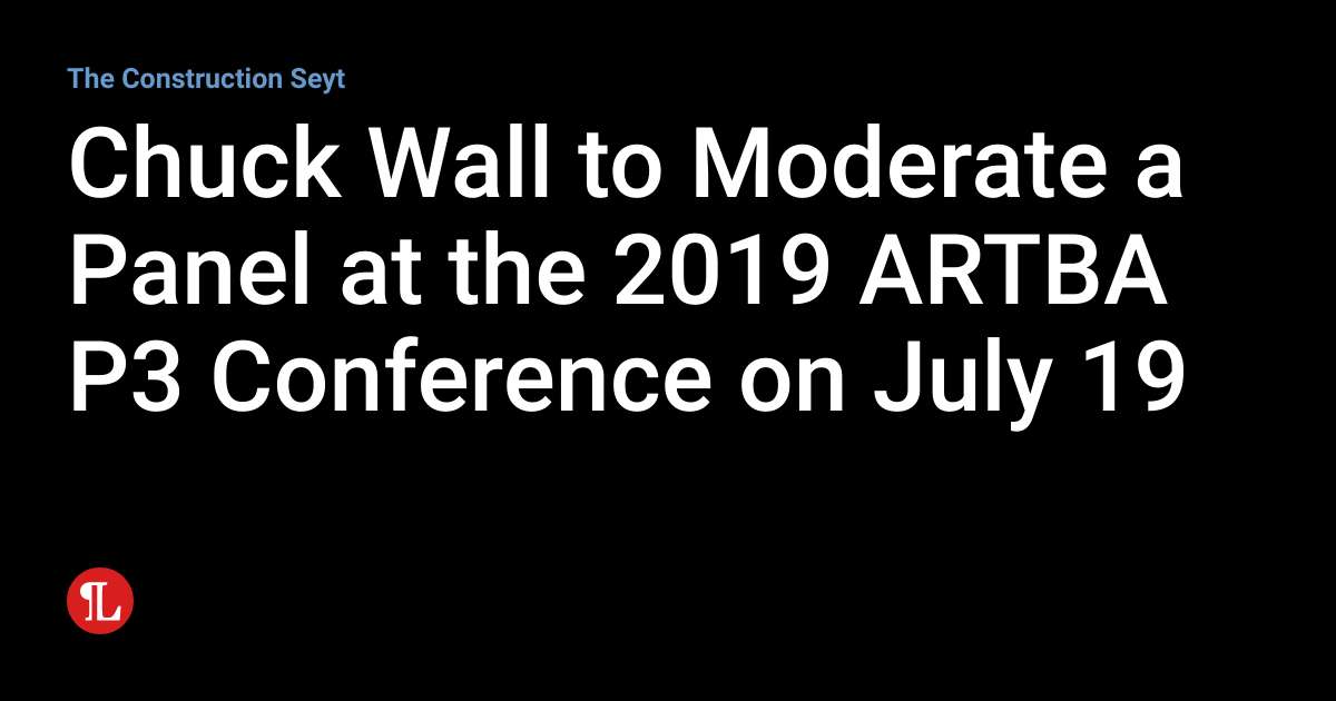Chuck Wall to Moderate a Panel at the 2019 ARTBA P3 Conference on July ...