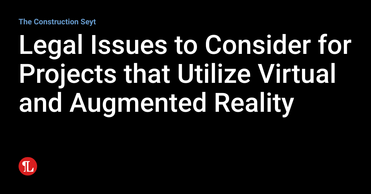 Legal Issues to Consider for Projects that Utilize Virtual and ...