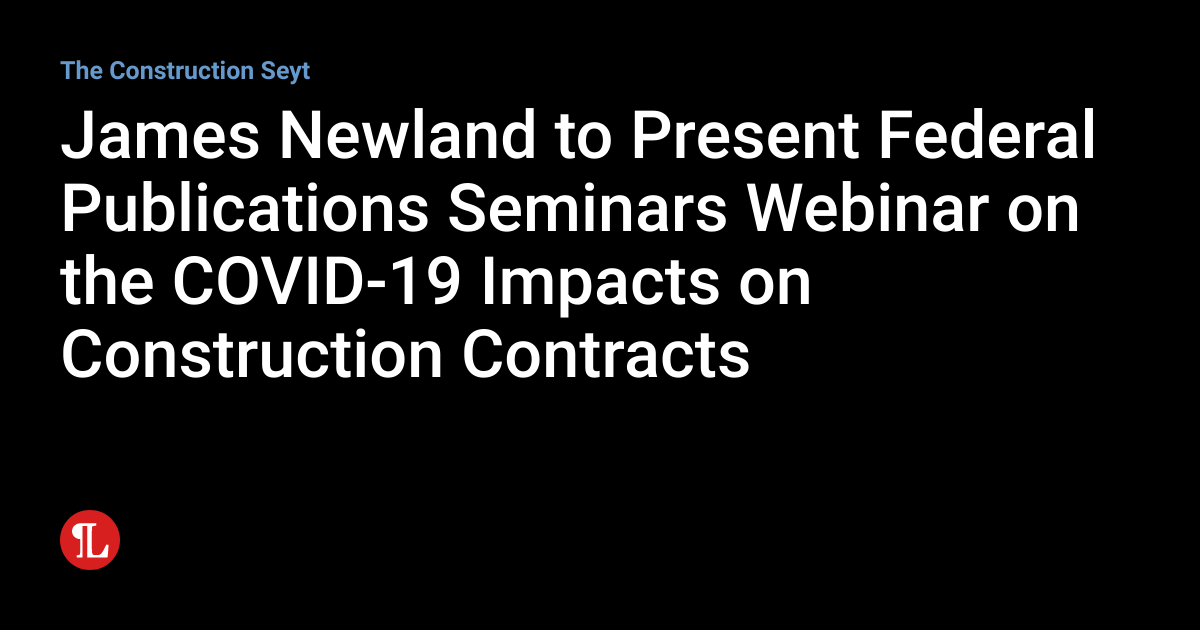 James Newland to Present Federal Publications Seminars Webinar on the COVID-19 Impacts on ...