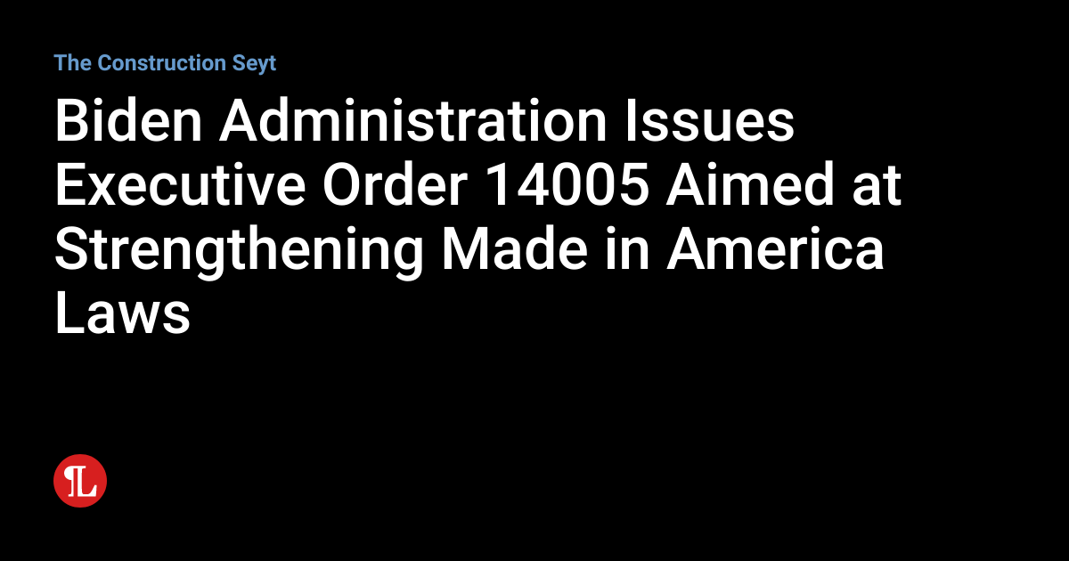 Biden Administration Issues Executive Order 14005 Aimed at ...