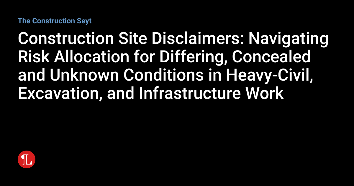Construction Site Disclaimers Navigating Risk Allocation For Differing Concealed And Unknown construction-site-disclaimers-navigating-risk-allocation-for-differing-concealed-and-unknown