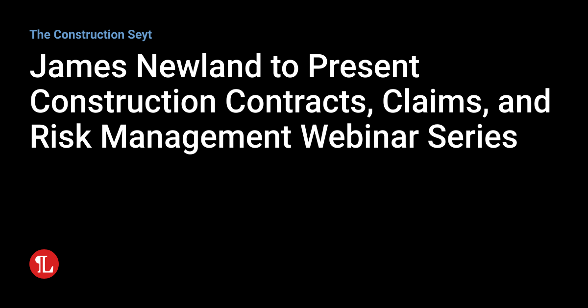 James Newland to Present Construction Contracts, Claims, and Risk ...