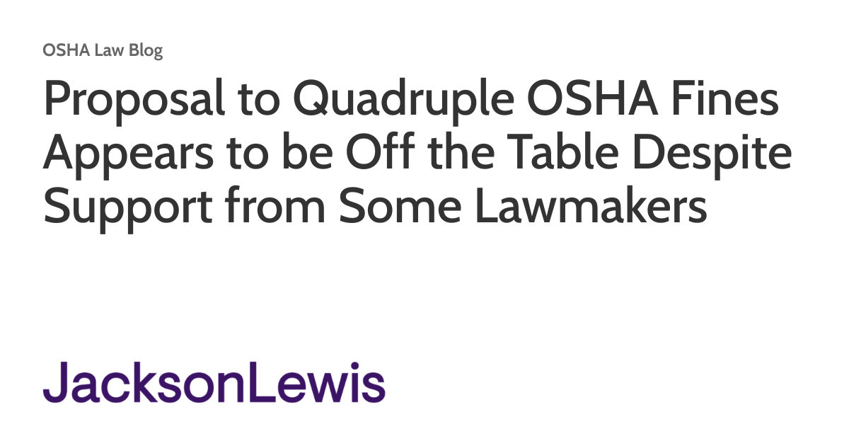 Proposal to Quadruple OSHA Fines Appears to be Off the Table Despite ...