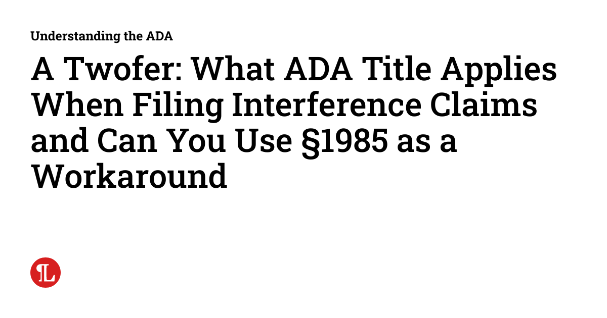 A Twofer: What ADA Title Applies When Filing Interference Claims and ...