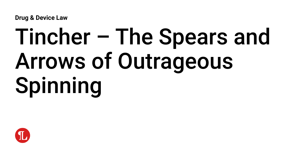 Tincher – The Spears and Arrows of Outrageous Spinning | Drug & Device Law
