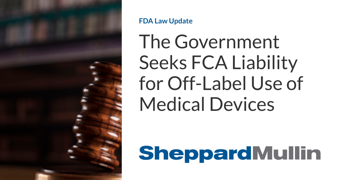 The Government Seeks FCA Liability for Off-Label Use of Medical Devices ...