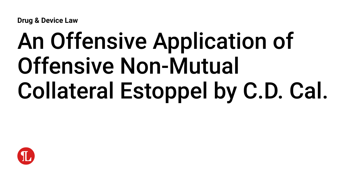 An Offensive Application of Offensive Non-Mutual Collateral Estoppel by ...