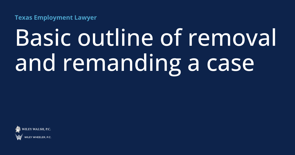 Basic outline of removal and remanding a case | Texas Employment Lawyer