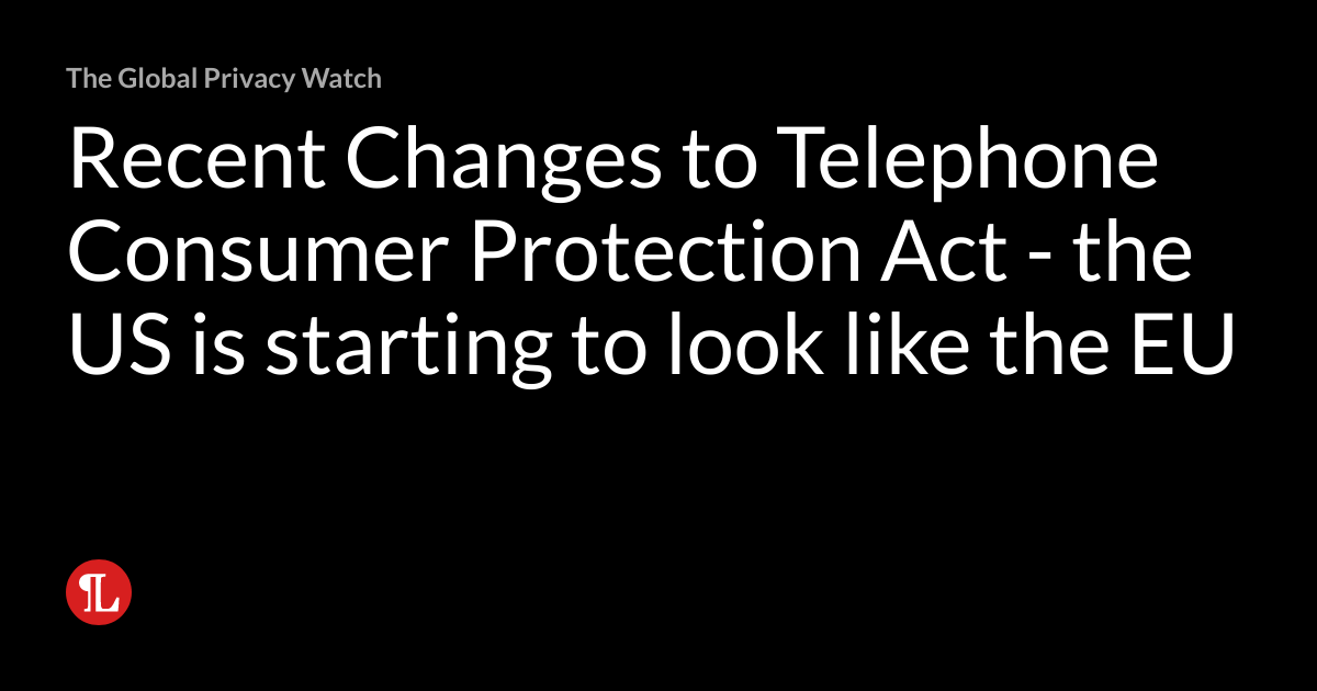 Recent Changes to Telephone Consumer Protection Act - the US is ...