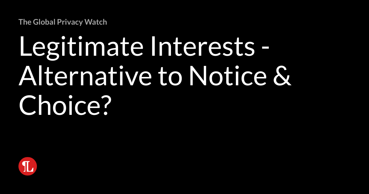 Legitimate Interests - Alternative to Notice & Choice? | The Global ...