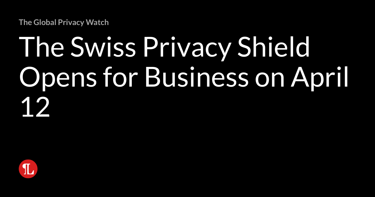 The Swiss Privacy Shield Opens for Business on April 12 | The Global ...
