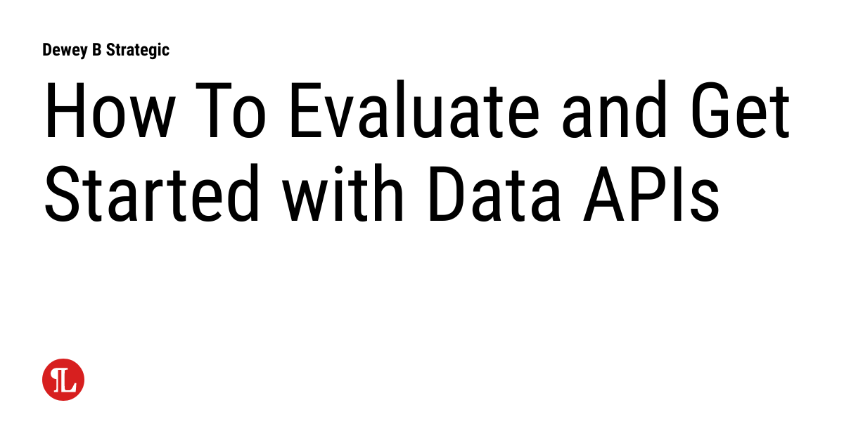How To Evaluate and Get Started with Data APIs | Dewey B Strategic