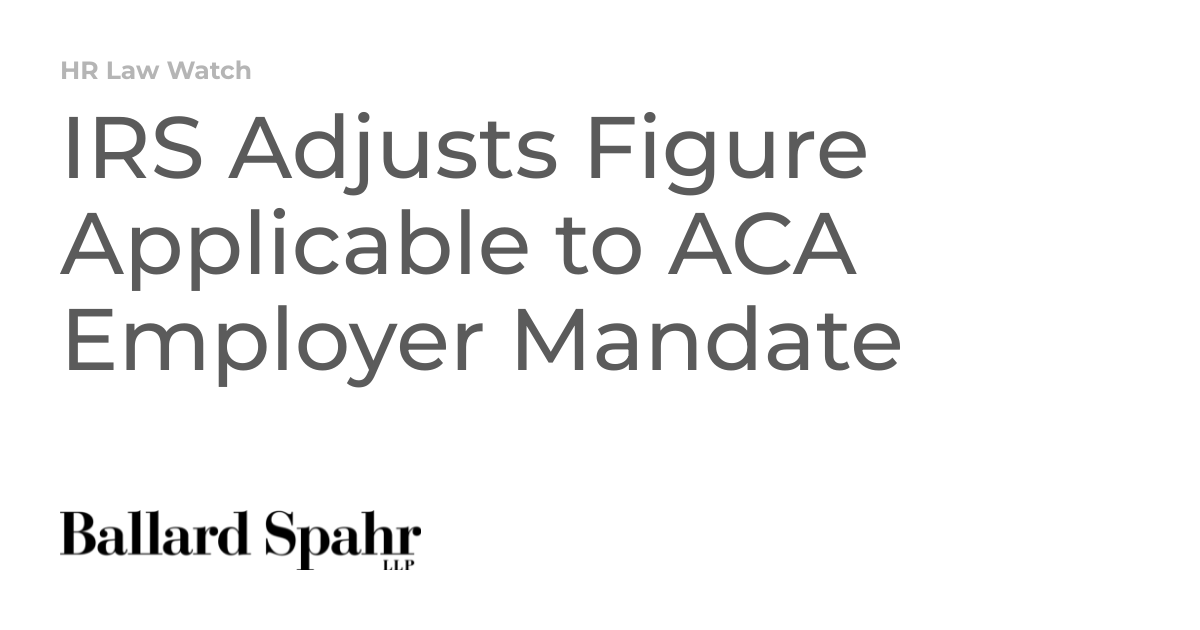 IRS Adjusts Figure Applicable to ACA Employer Mandate | HR Law Watch